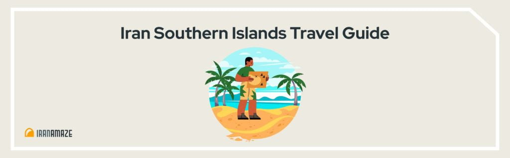 Iran Southern Islands Travel Guide: Tips & Facts | IranAmaze